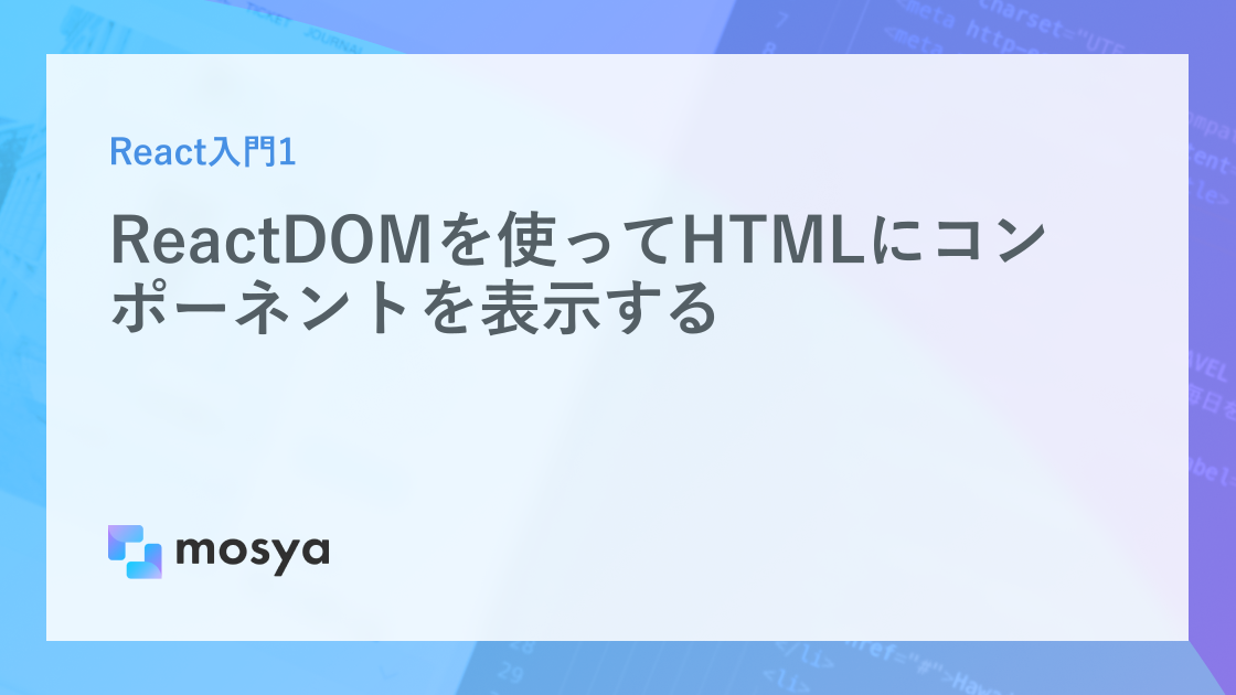 ReactDOMを使ってHTMLにコンポーネントを表示する ReactDOMを使ってHTMLにコンポーネントを表示する